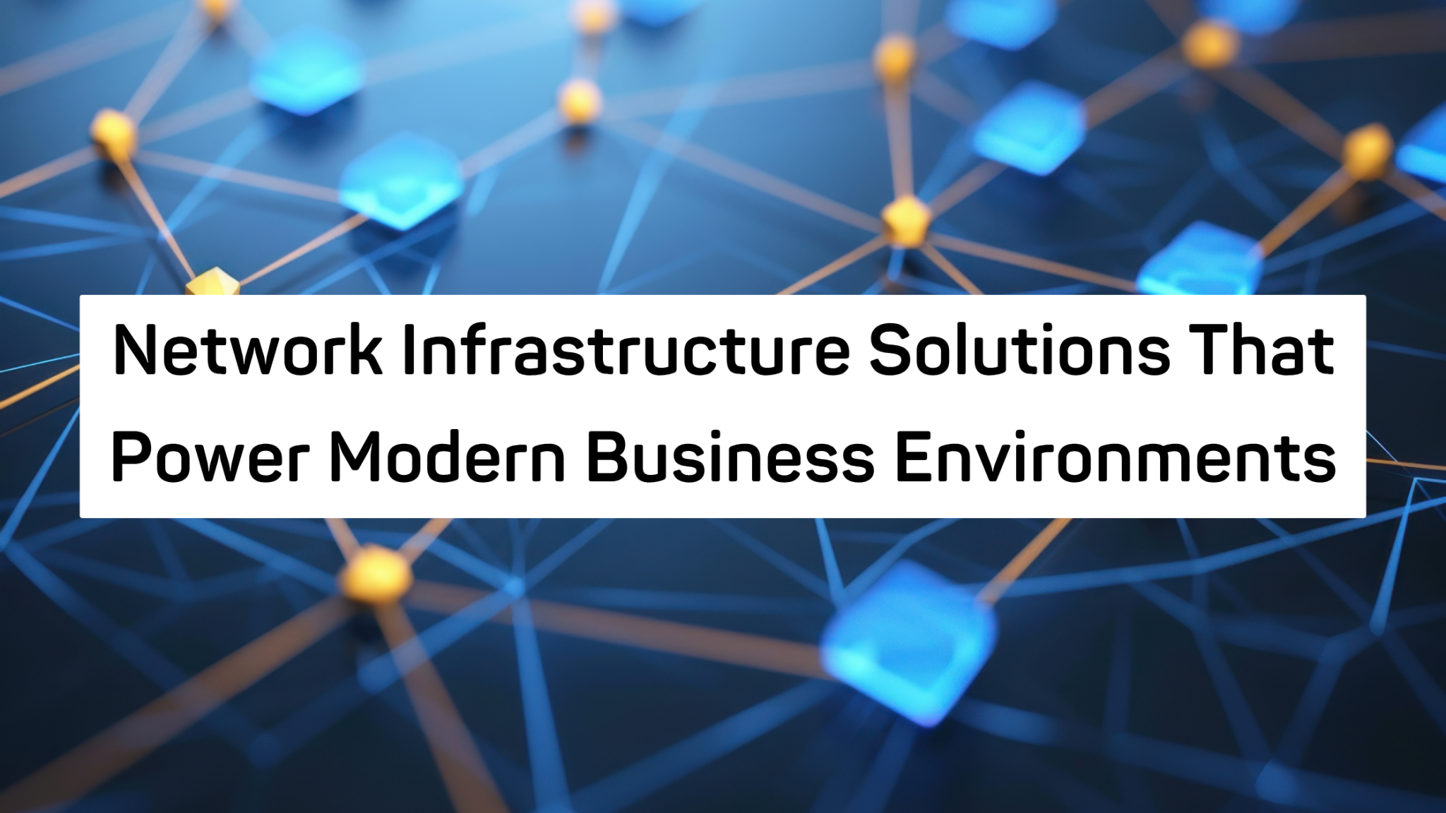 Network Infrastructure Solutions That Power Modern Business Environments
