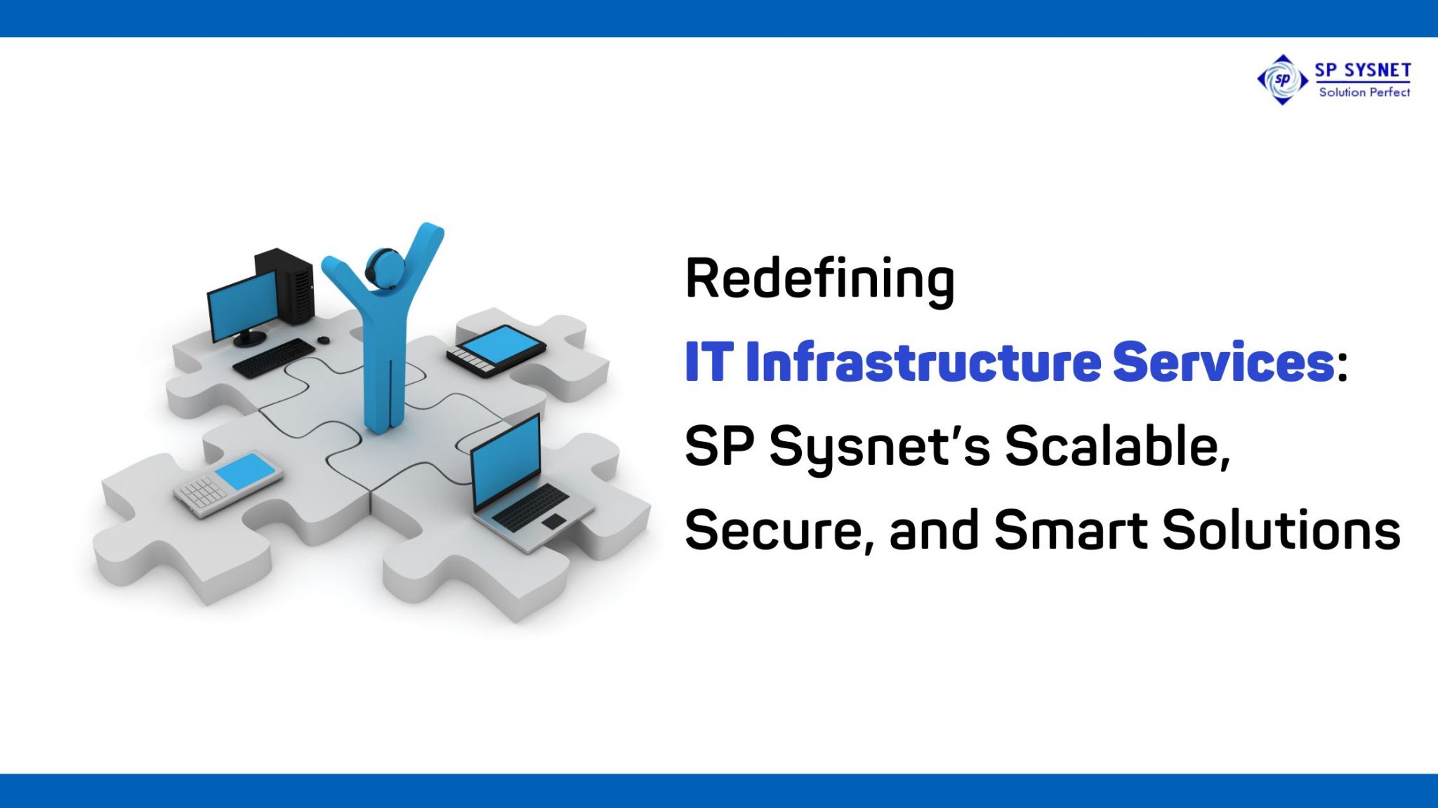 Redefining IT Infrastructure Services: SP Sysnet’s Scalable, Secure, and Smart Solutions